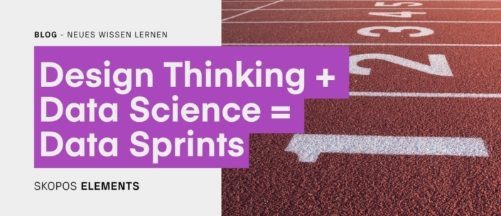 Design Thinking + Data Science = Data Sprints | SKOPOS ELEMENTS